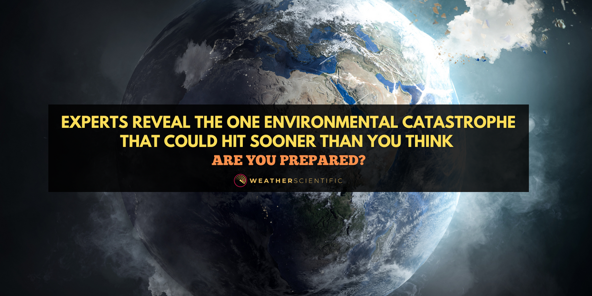 Experts Reveal the One Environmental Catastrophe That Could Hit Sooner ...